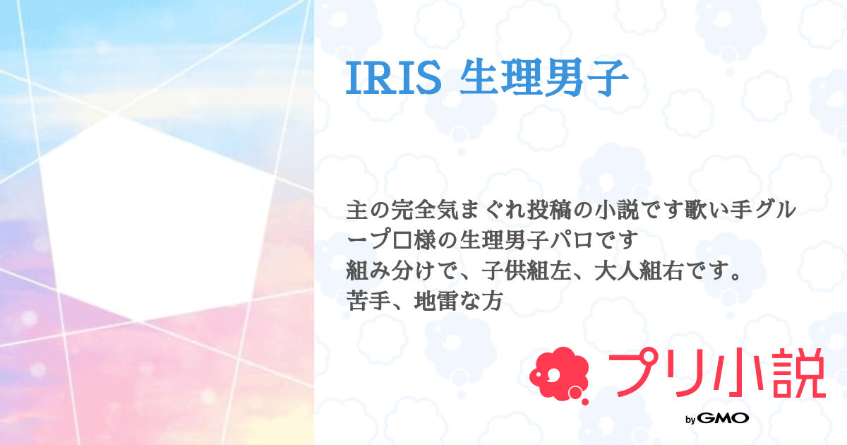 IRIS 生理男子 - 全37話 【連載中】（わいんちゃさんの小説） | 無料スマホ夢小説ならプリ小説 byGMO